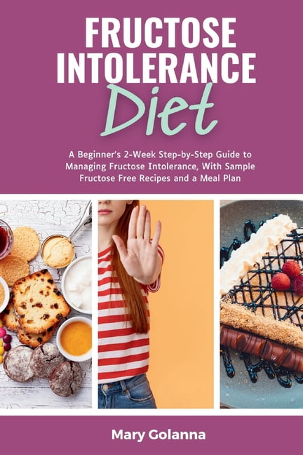 Fructose Intolerance Diet: A Beginner's 2-Week Step-by-Step Guide to ...
