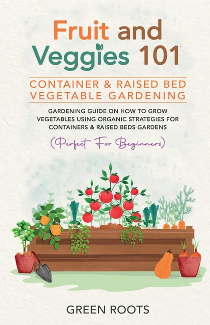 Fruit and Veggies 101 - Container & Raised Beds Vegetable Garden ...