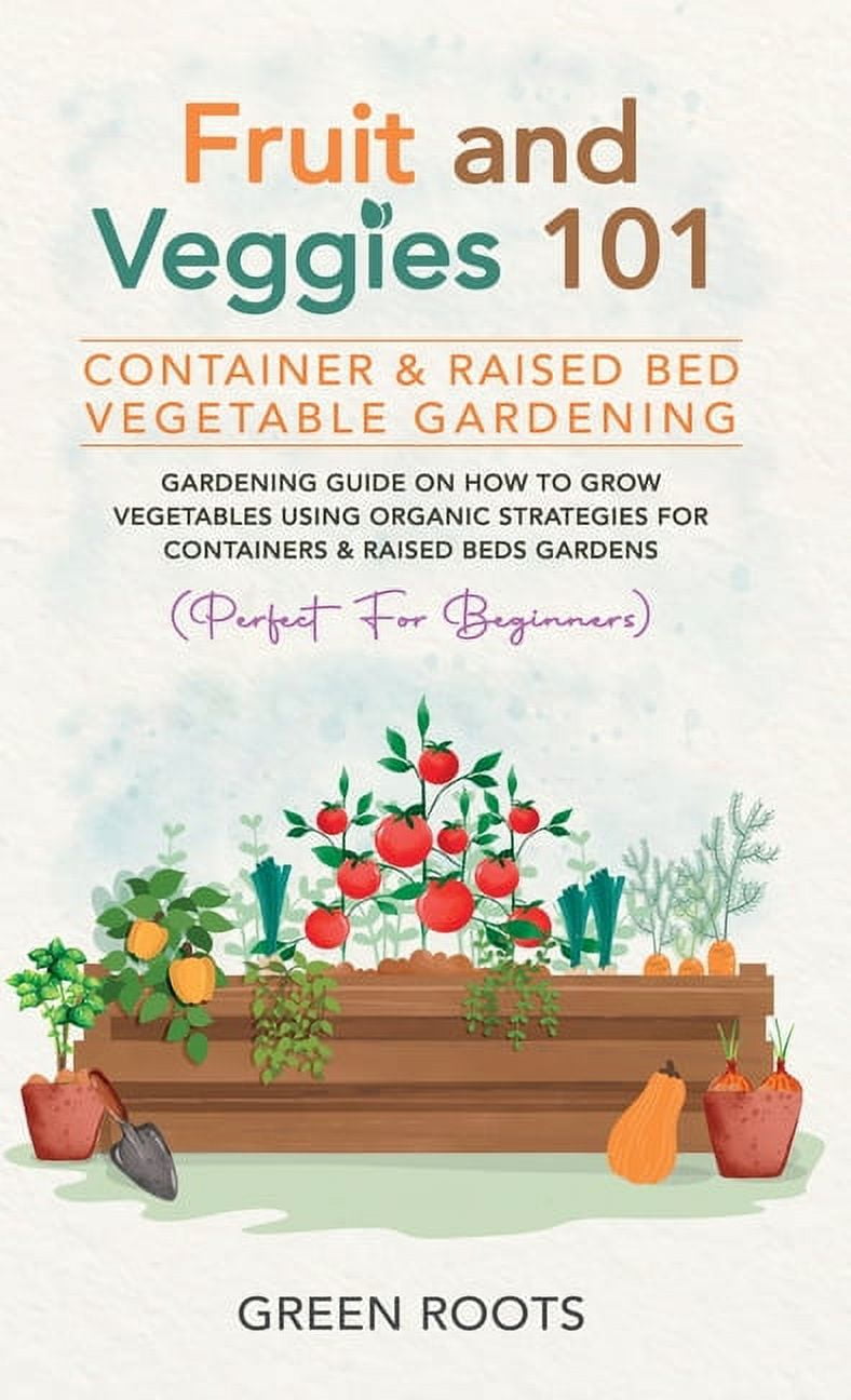 Fruit and Veggies 101 - Container & Raised Beds Vegetable Garden ...