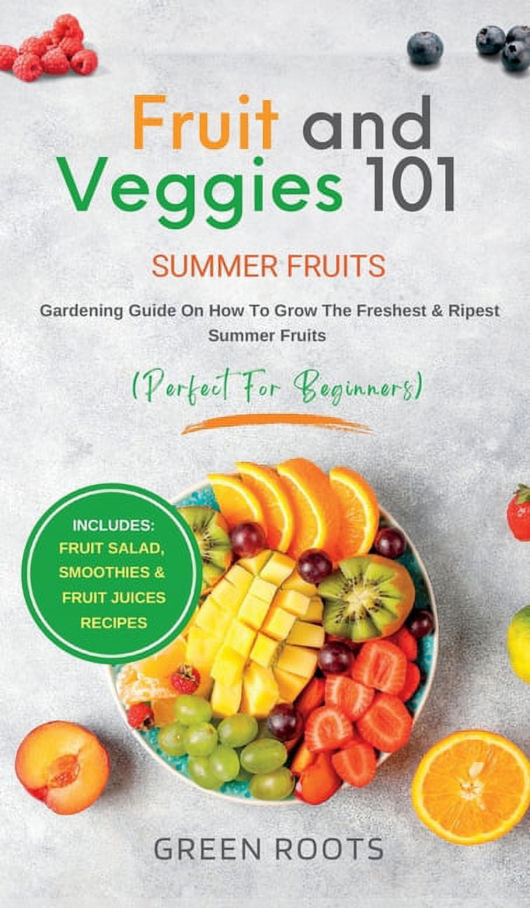 Fruit & Veggies 101 - Summer Fruits: Gardening Guide On How To Grow The ...