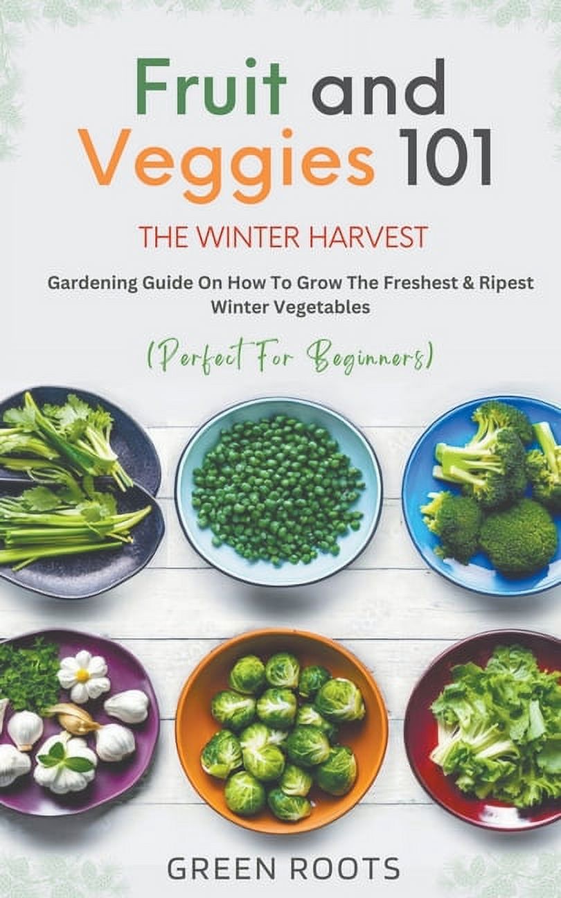 Fruit & Veggies 101 - The Winter Harvest: Gardening Guide on How to ...