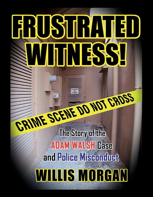 Frustrated Witness : The True Story of the Adam Walsh Case and Police ...