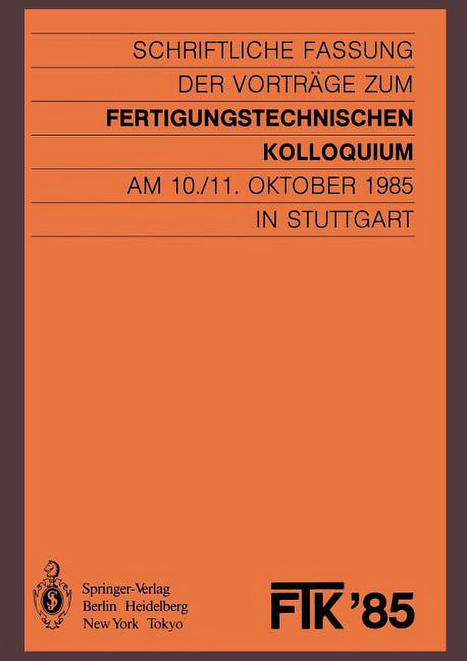 Ftk '85, Fertigungstechnisches Kolloquium: Schriftliche Fassung Der VortrÃ¤ge Zum ...