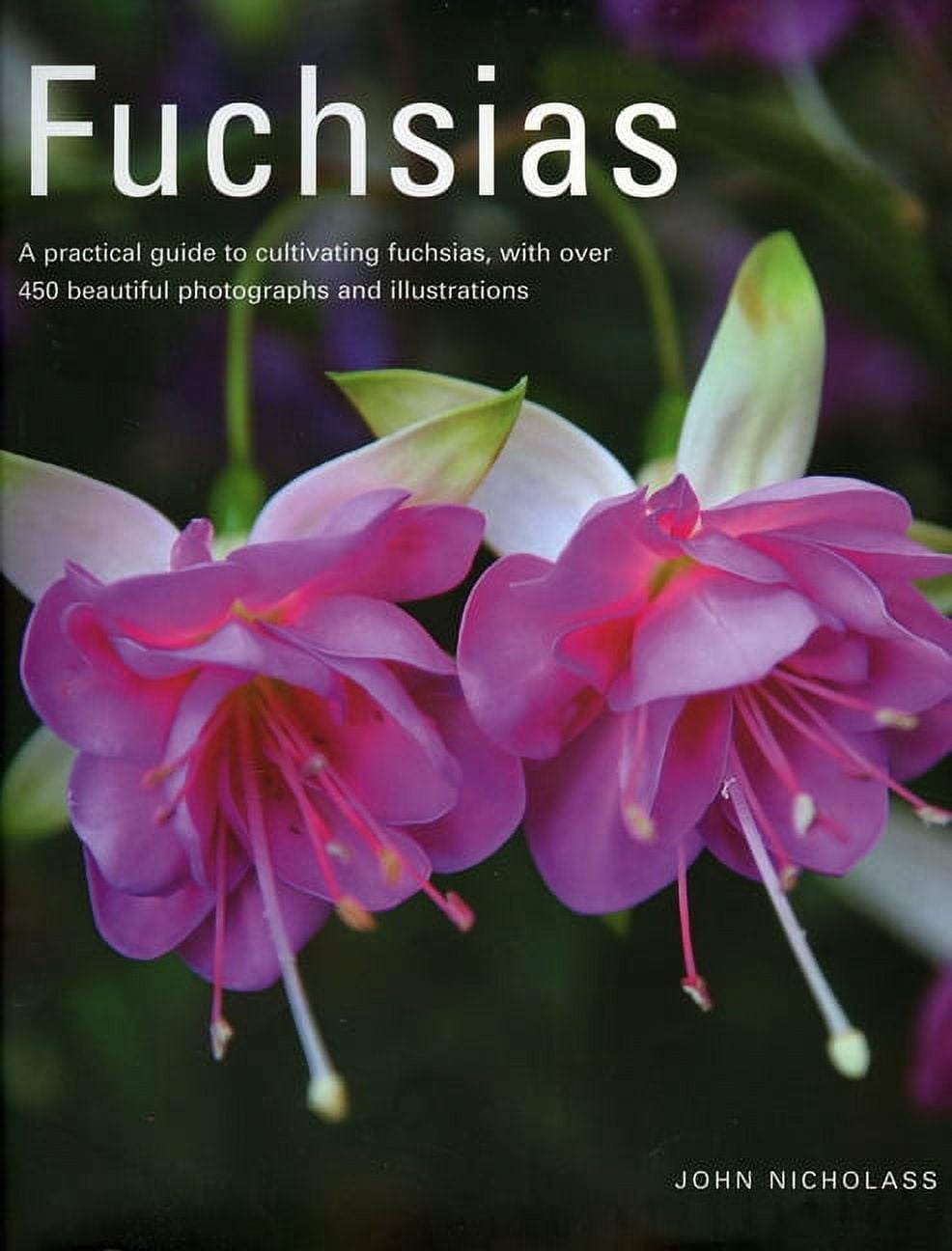 Fuchsias : A practical guide to cultivating fuchsias, with over 500 ...