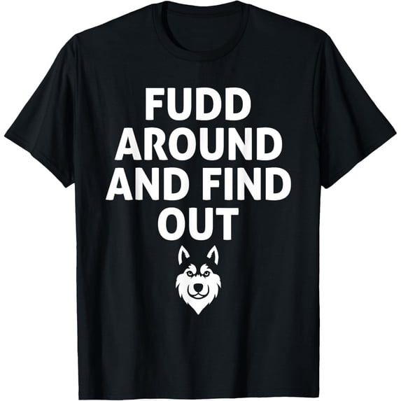 Fudd Around and Find Out Funny Sarcastic for Men and Women unisex T ...