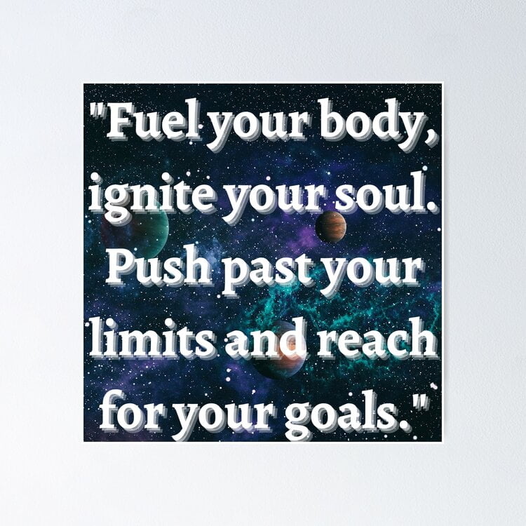 Fuel Your Body, Ignite Your Soul. Push Past Your Limits And Reach For ...