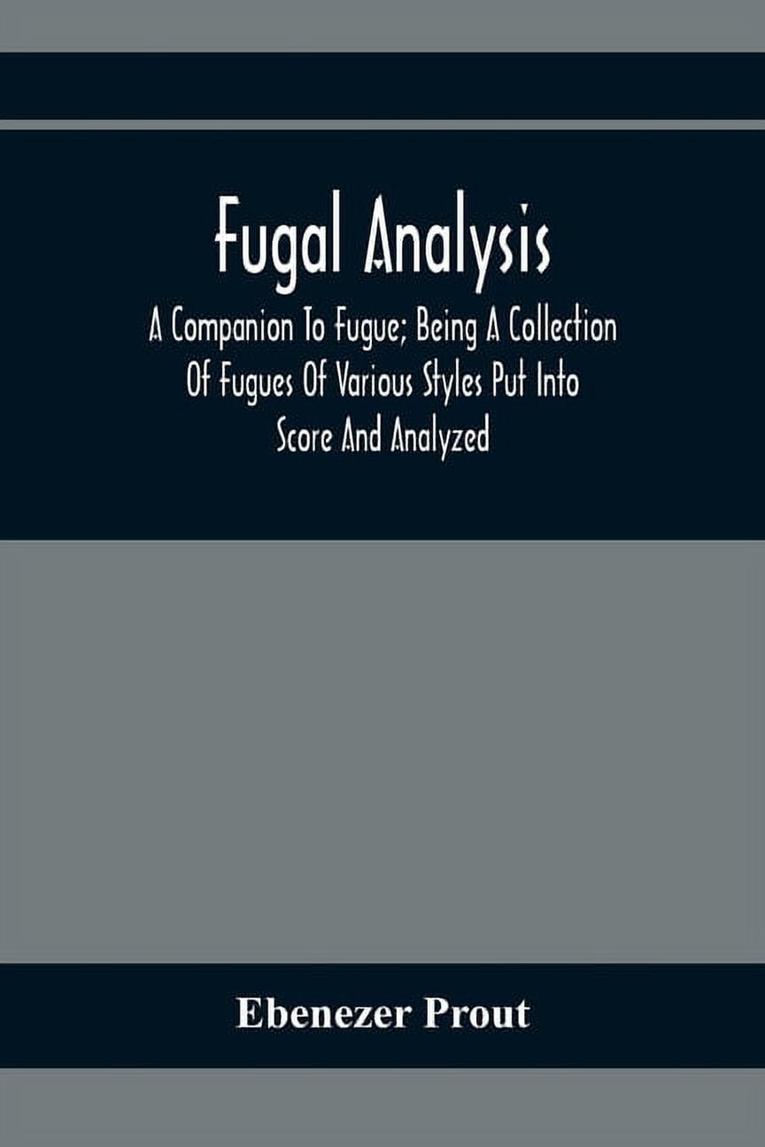 Fugal Analysis A Companion To Fugue Being A Collection Of Fugues Of Various Styles Put Into