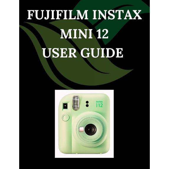 Fujifilm Instax Mini 12 User Guide: A Step-by-Step Manual for Beginners ...