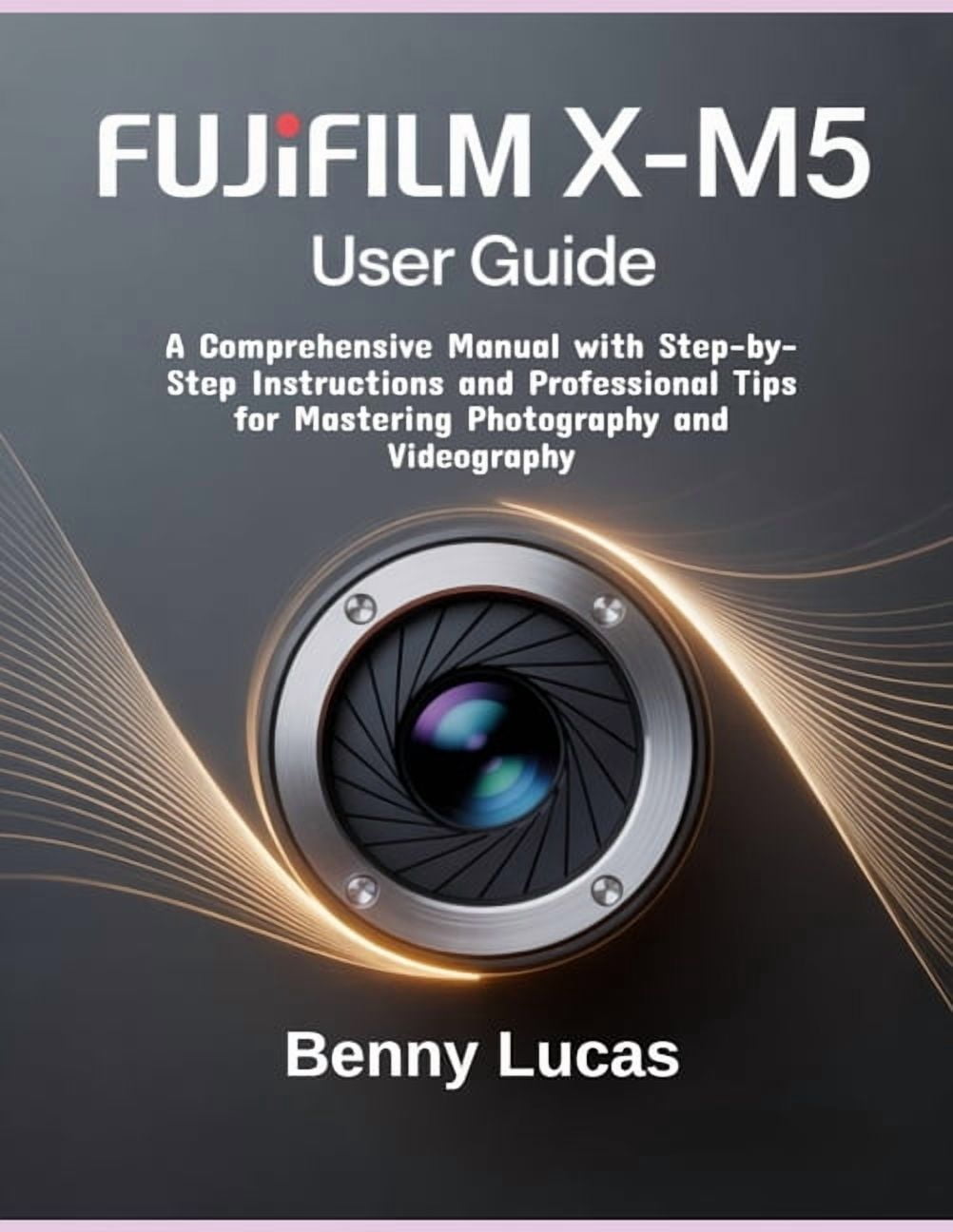 Fujifilm X-M5 User Guide: A Comprehensive Manual with Step-by-Step ...