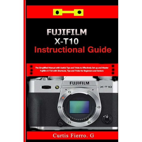 Fujifilm X-T10 Instructional Guide: The Simplified Manual with Useful ...