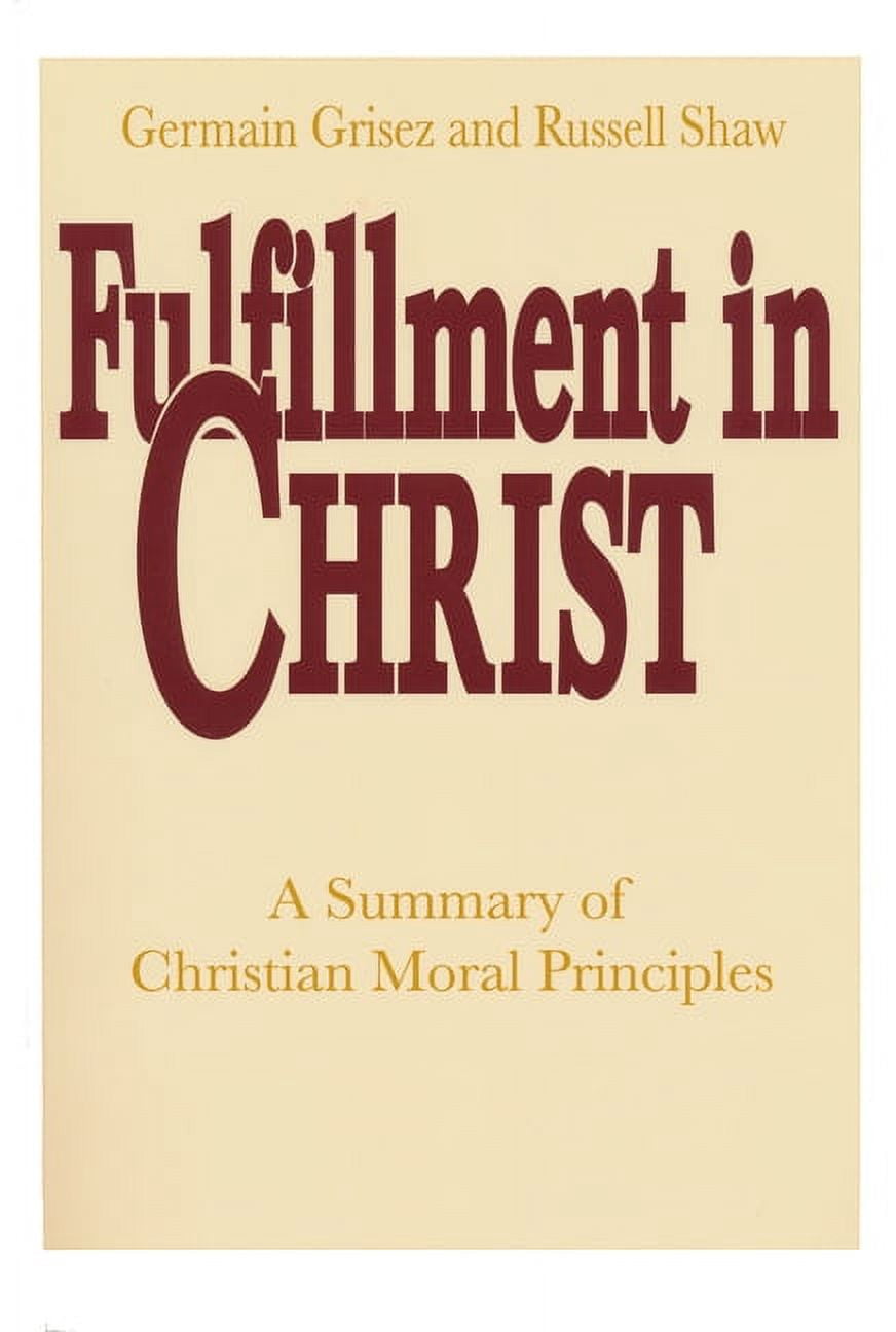Fulfillment in Christ: A Summary of Christian Moral Principles ...