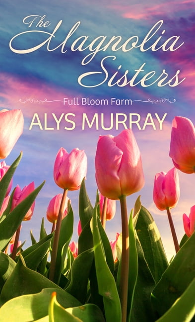 Full Bloom Farm The Magnolia Sisters, Book 1, (Hardcover) - Walmart.com