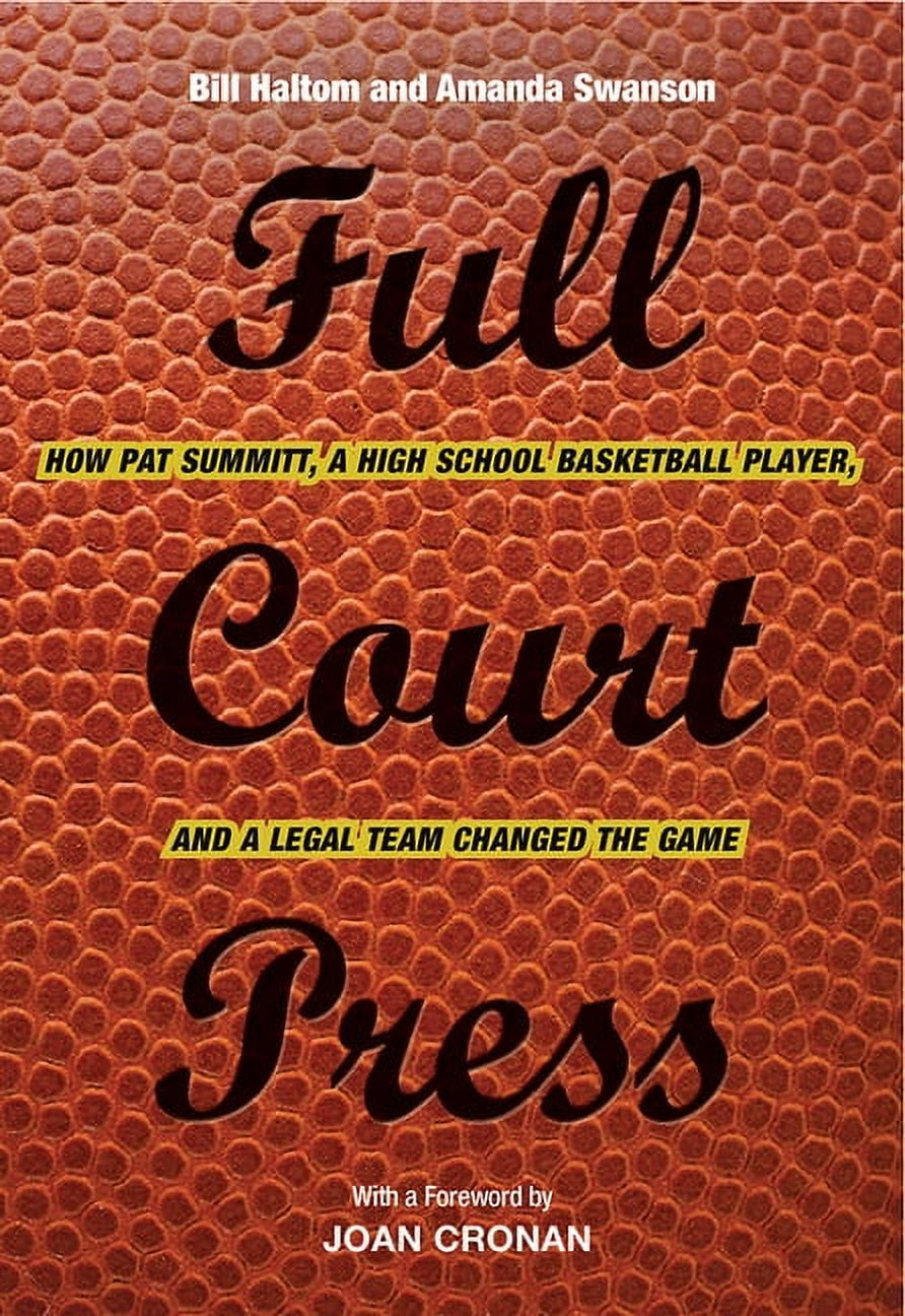 Full Court Press: How Pat Summitt, a High School Basketball Player, and ...