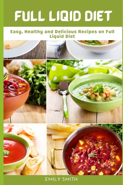Full Liqid Diet: Easy, Healthy and Delicious Recipes on Full Liquid ...