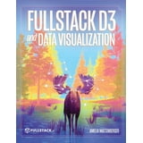 Fullstack D3 and Data Visualization: Build beautiful data visualizations with D3 (Hardcover ...