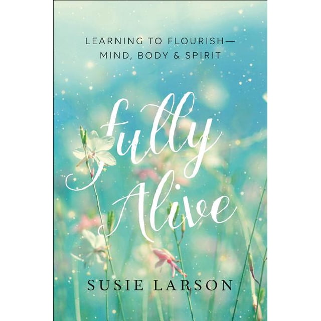 Fully Alive: Learning to Flourish--Mind, Body & Spirit, (Paperback ...