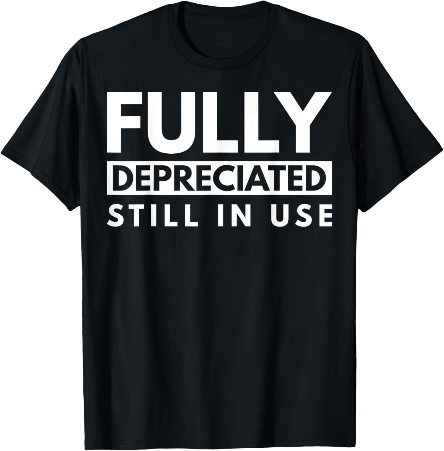 Fully Depreciated Still In Use T-Shirt - Walmart.com
