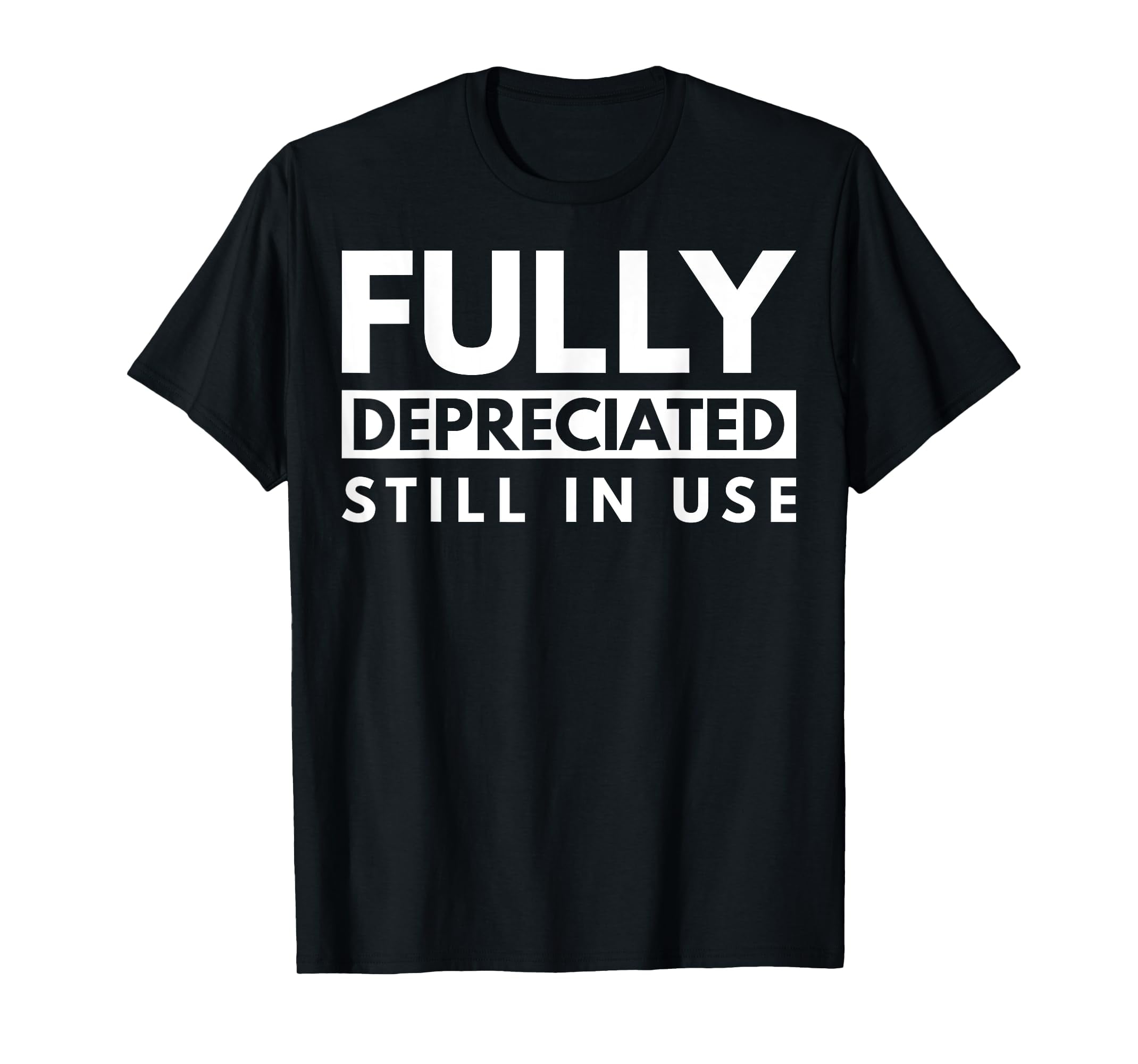 Fully Depreciated Still In Use T-Shirt - Walmart.com Fully Depreciated Still In Use T-Shirt - Walmart.com
