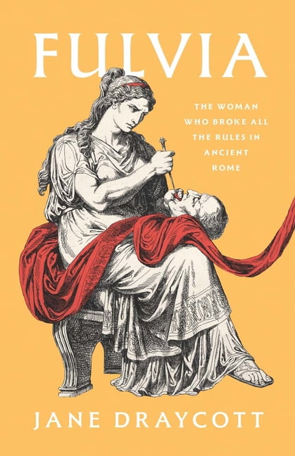 Fulvia: The Woman Who Broke All the Rules in Ancient Rome, (Hardcover ...