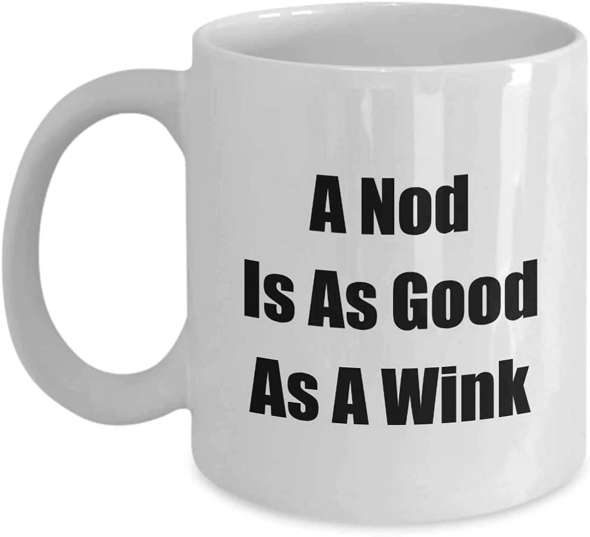 Fun Coffee Mugs To Give A Nod Is As Good As A Wink Unique To Classic ...
