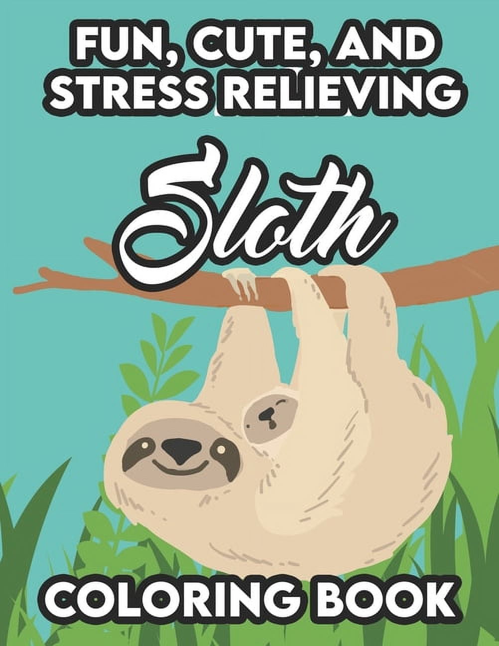 Fun, Cute, And Stress Relieving Sloth Coloring Book: Stress Relieving ...