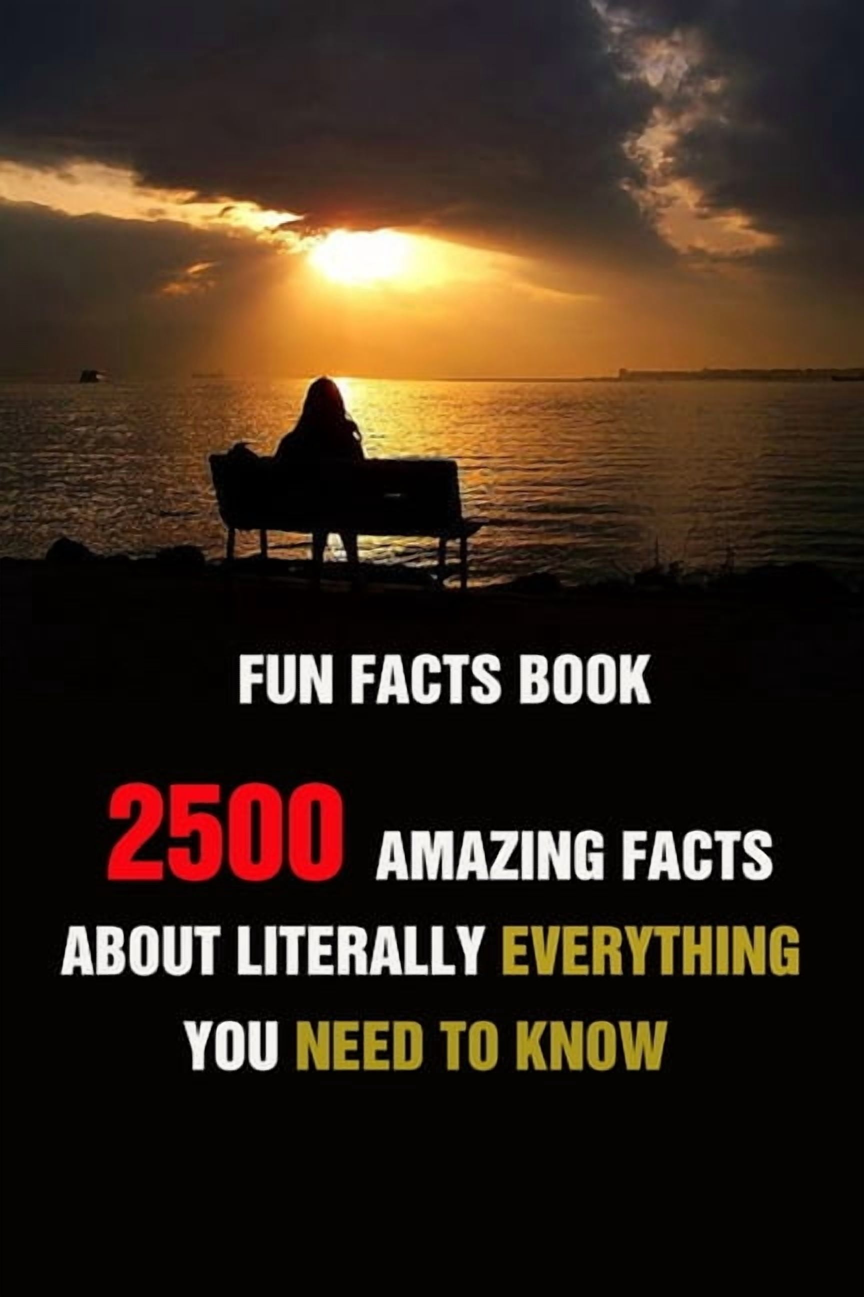 Fun Facts Book: 2500 Amazing Facts About Literally Everything You Need ...