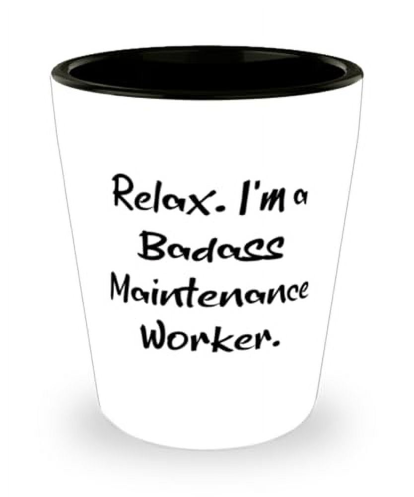 Fun Maintenance worker Shot Glass, Relax. I'm a Badass Maintenance ...