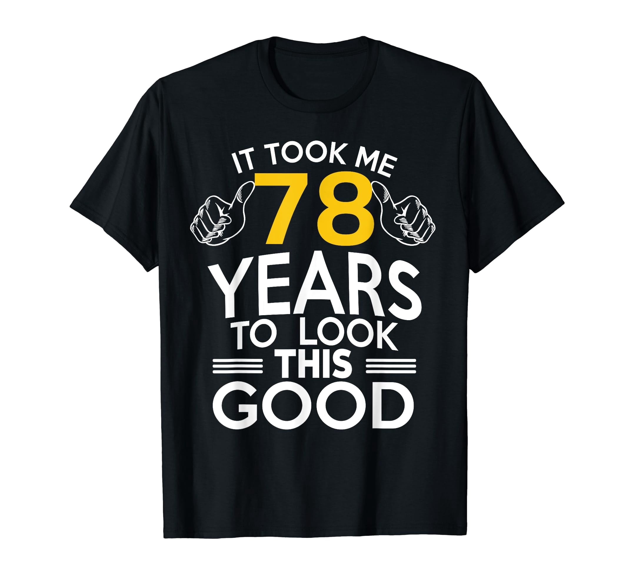 Fun Milestone Celebration T-Shirt - It Took Me 78 Years Old To Look ...