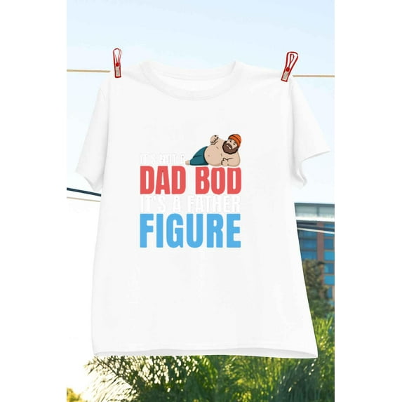 Fun Not A Dad Bod It Is A Father Figure Funny Quote Unisex T-Shirt up ...