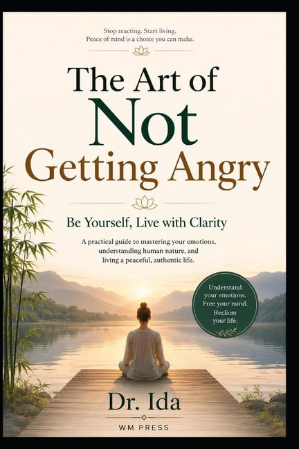 The Art of Not Getting Angry: Be Yourself, Live with Clarity ...