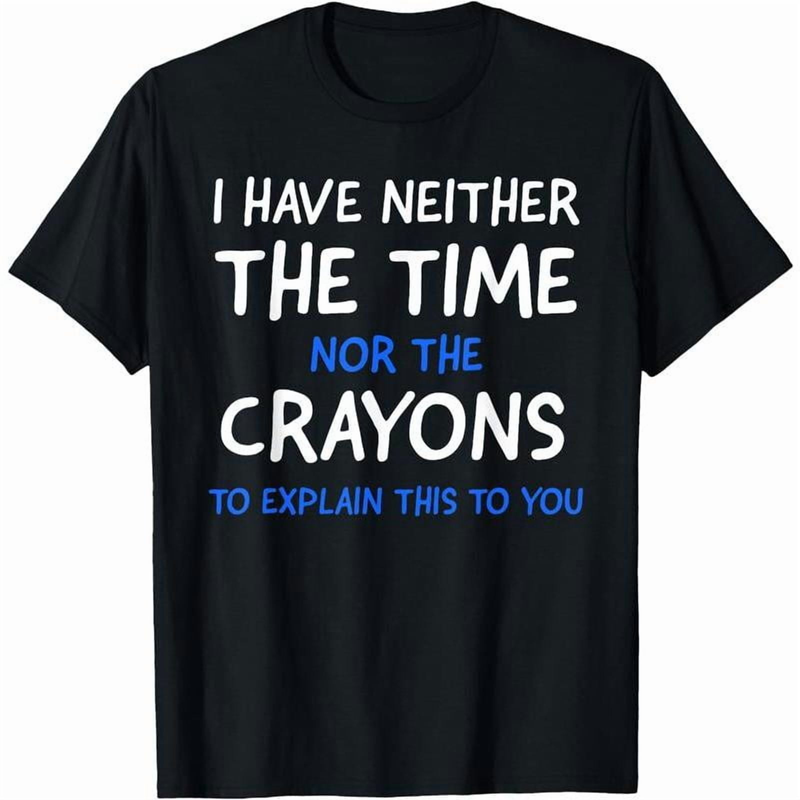 Fun Print Tee,-" I HAVE NEITHER THE TIME NOR THE CRAYONS TO EXPLAIN ...