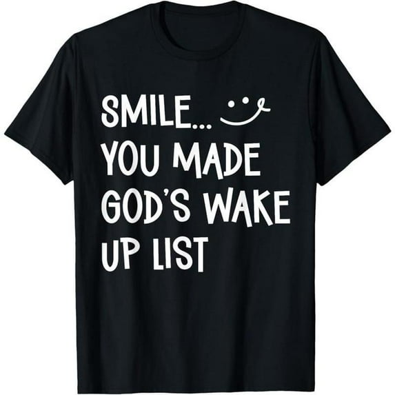Fun Religious Slogan Tee. Features “SMILE... YOU MADE GOD’S WAKE UP ...