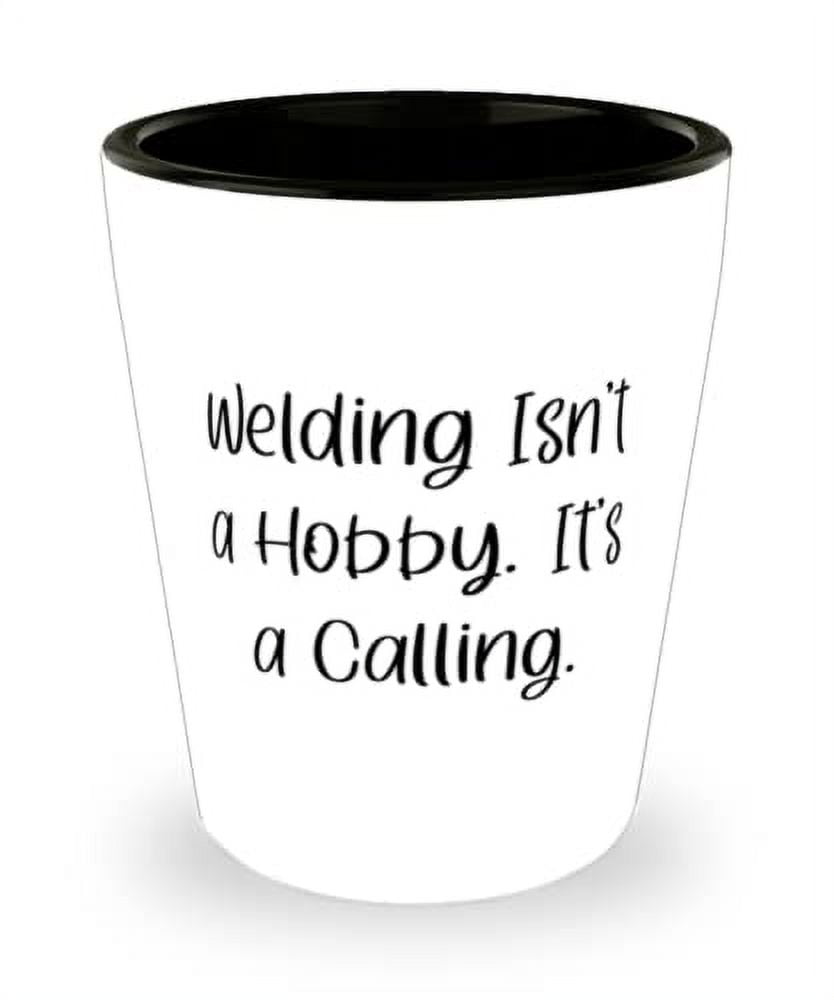 Fun Welding Shot Glass, Welding Isn't a Hobby. It's a Calling, Gifts ...