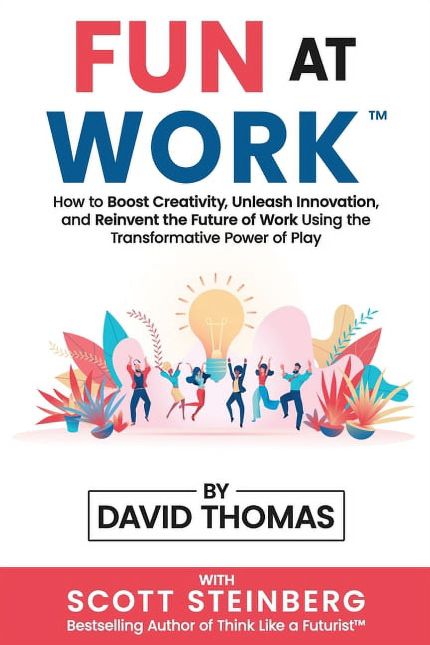 Fun at Work: How to Boost Creativity, Unleash Innovation, and Reinvent ...