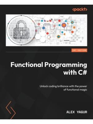 Functional Programming with C# : Unlock coding brilliance with the power of functional magic ...