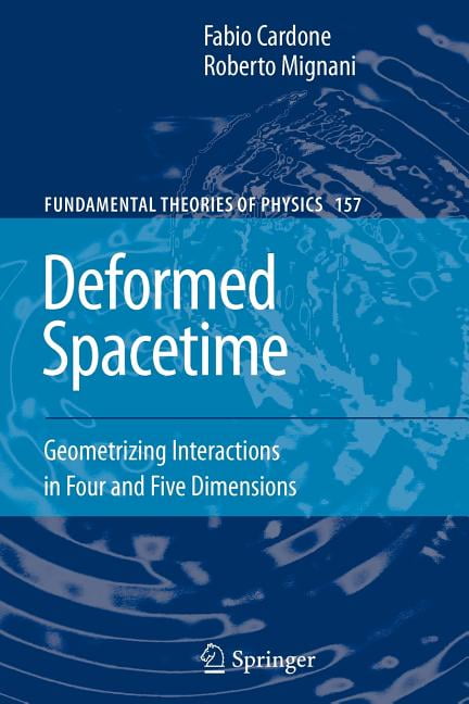 Fundamental Theories of Physics: Deformed Spacetime: Geometrizing Interactions in Four and Five ...