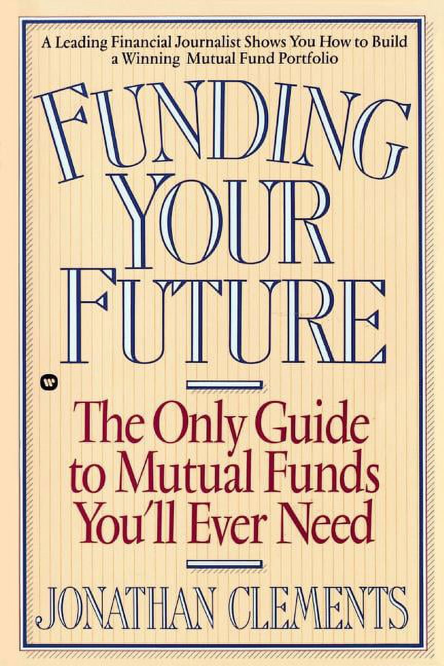 Funding Your Future: The Only Guide to Mutual Funds You'll Ever Need ...