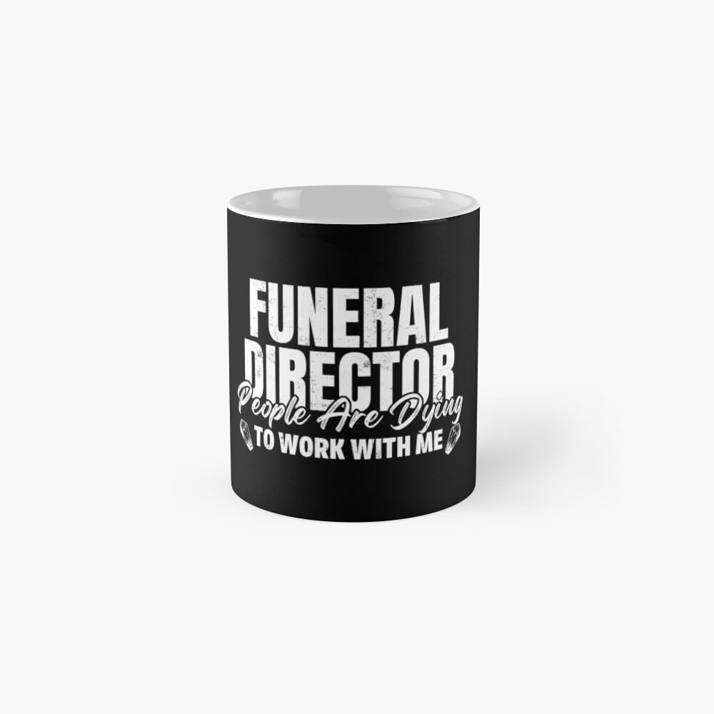 Funeral Director Mortician Undertaker Dying To Work With Me Classic Mug ...