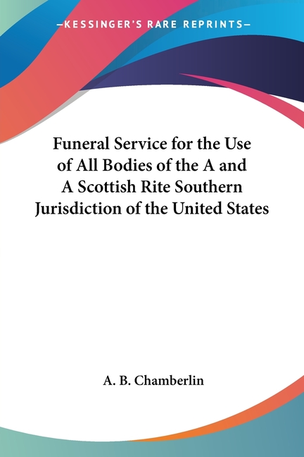 Funeral Service for the Use of All Bodies of the A and A Scottish Rite ...
