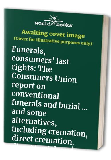 Pre-Owned Funerals, Consumers' Last Rights : The Consumers Union Report ...