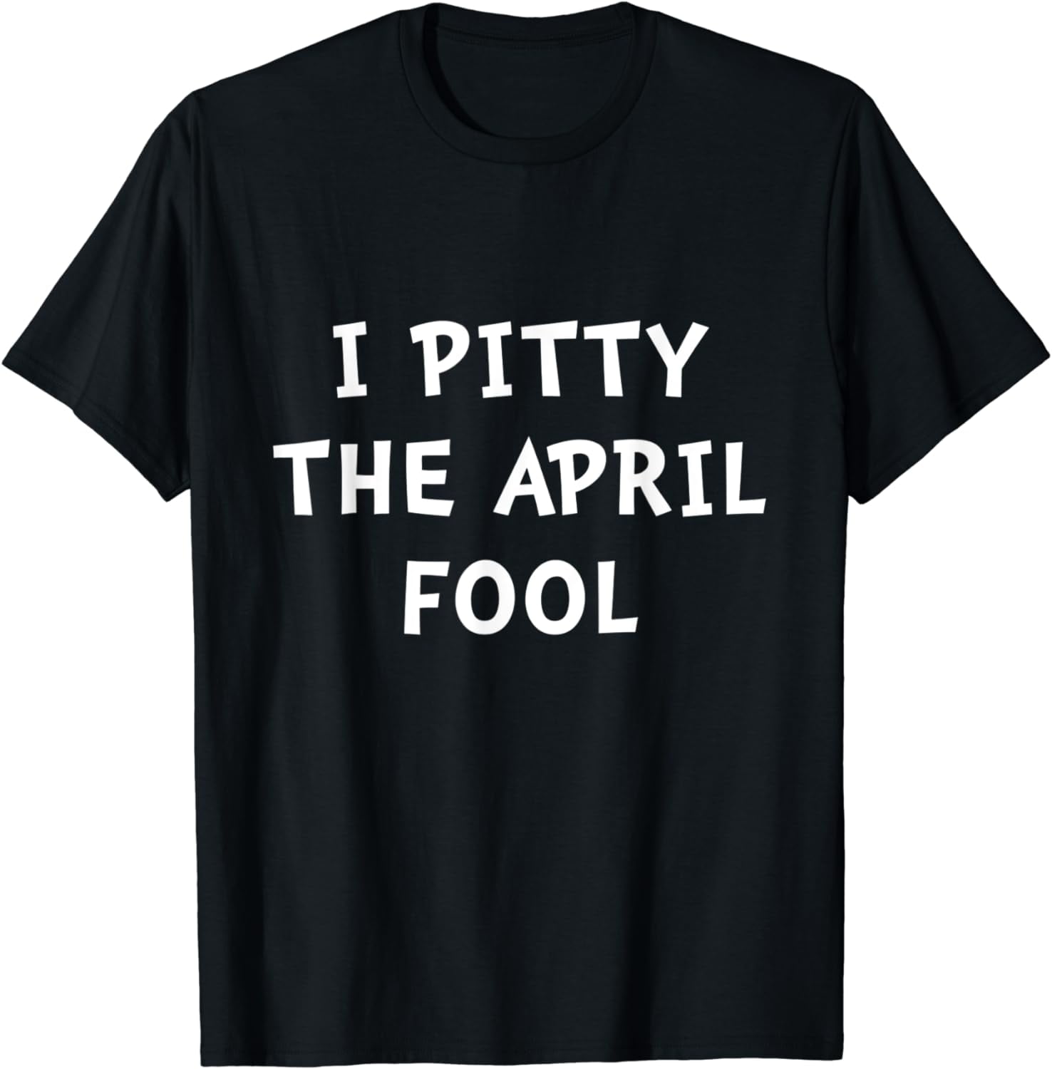 Funny 1st April | I Pitty the April Fool | April Fools Day T-Shirt ...