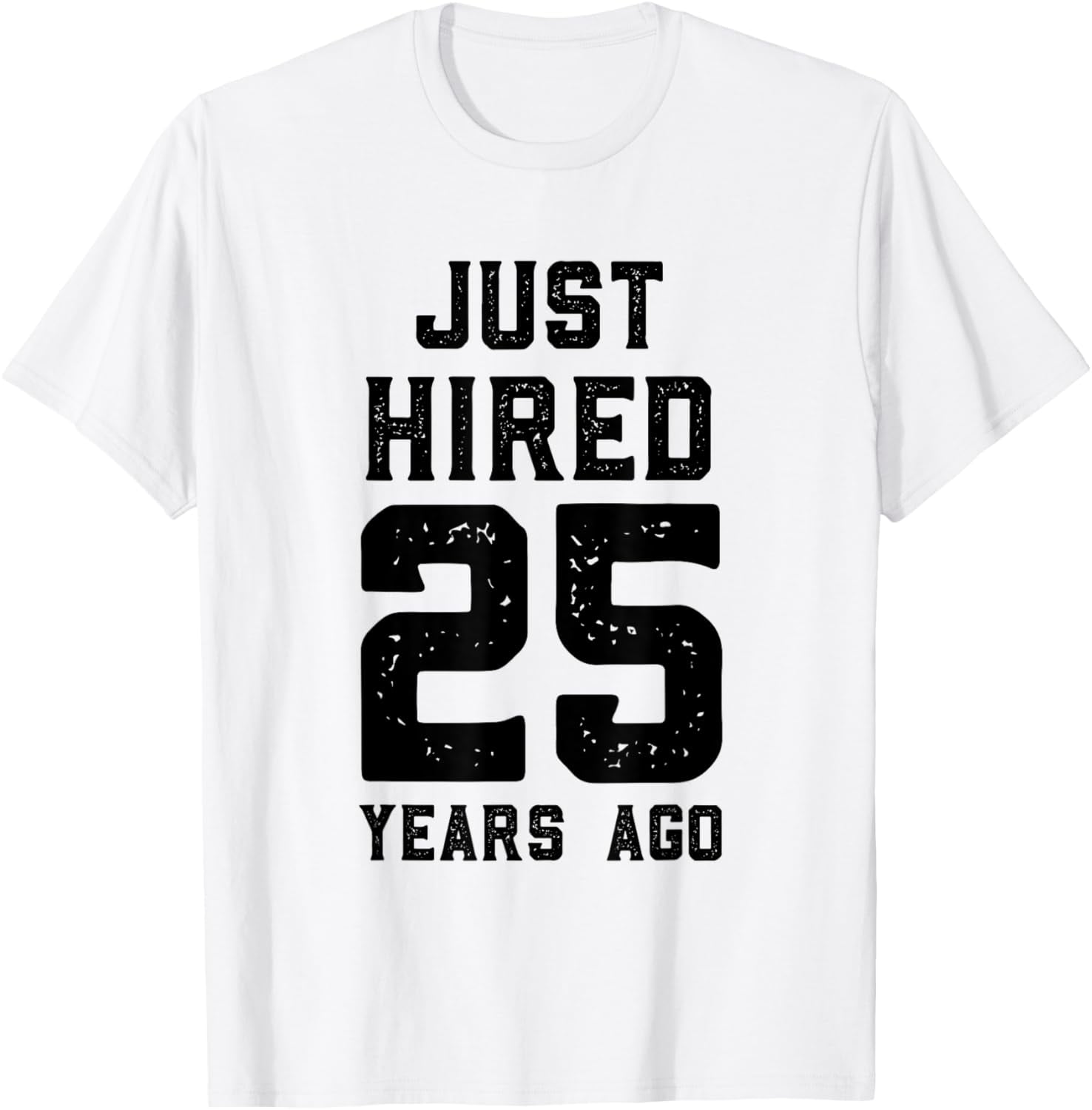 Funny 25th Work Anniversary Employee Just Hired 25 Years Ago T-Shirt ...