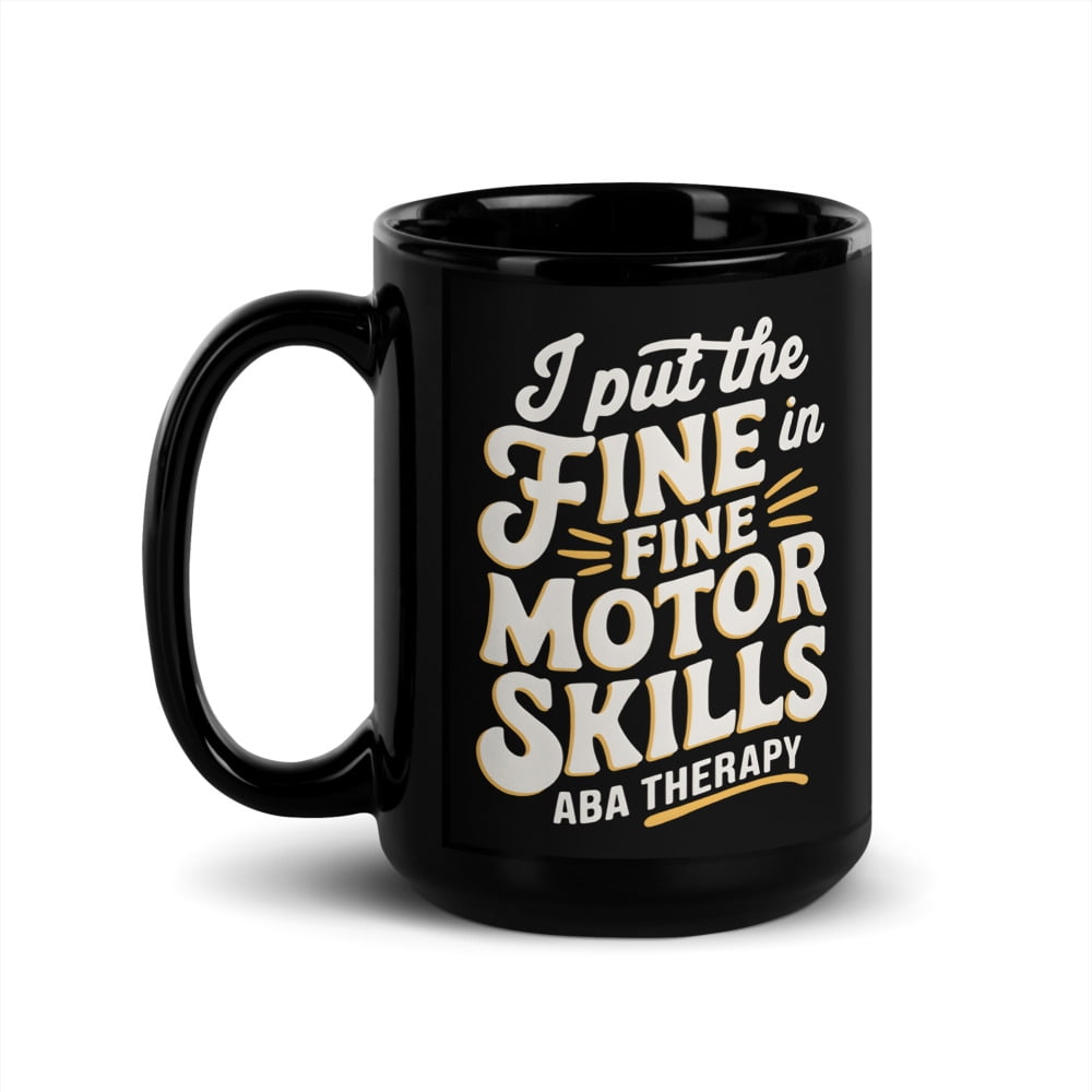 Funny ABA Therapy Black Glossy Mug, I Put The Fine In Fine Motor Skills ...