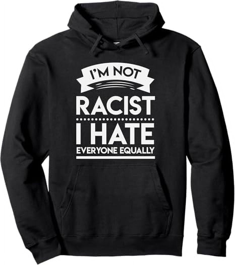 Funny Adult Humor I'm Not Racist I Hate Everyone Equally Pullover ...
