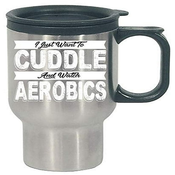 Funny Aerobics Travel Mug - "I Just Want To Cuddle & Watch" - Stainless ...