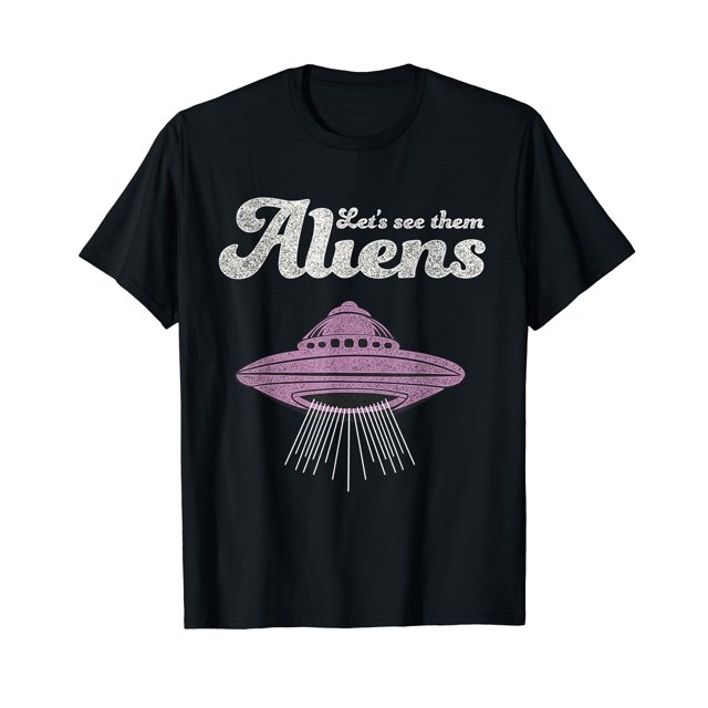 Funny Aliens & UFO Men Women Let's See Them Aliens Sci-Fi T-Shirt ...
