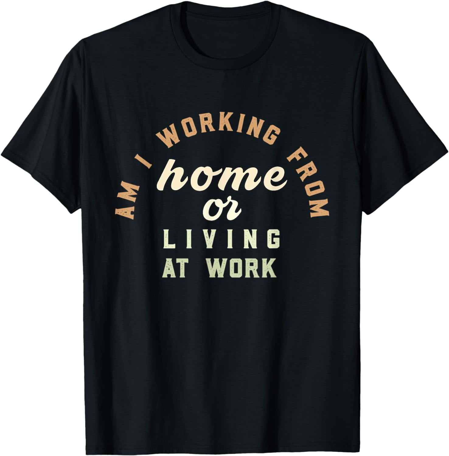 Funny Am I Working From Home Or Living At WorkT-Shirt - Walmart.com