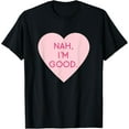 Funny Anti Valentine's Day Shirt (Heart Image) Nah I'm Good T-Shirt ...