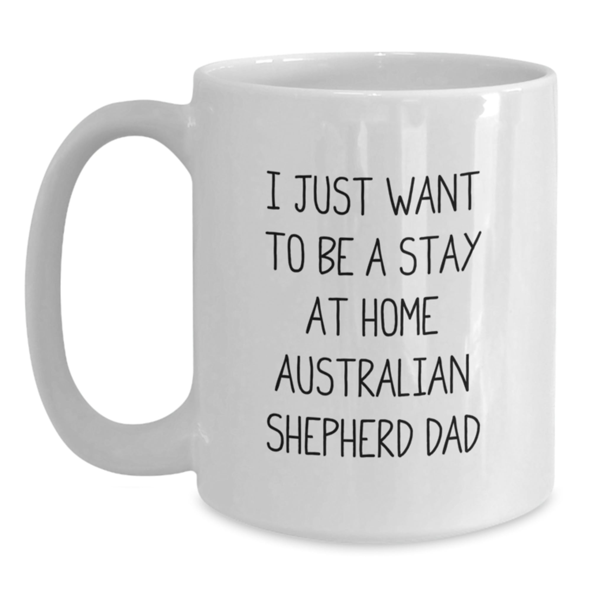 Funny Australian Shepherd Dog Gifts for Men, White Coffee Mug, I Just ...