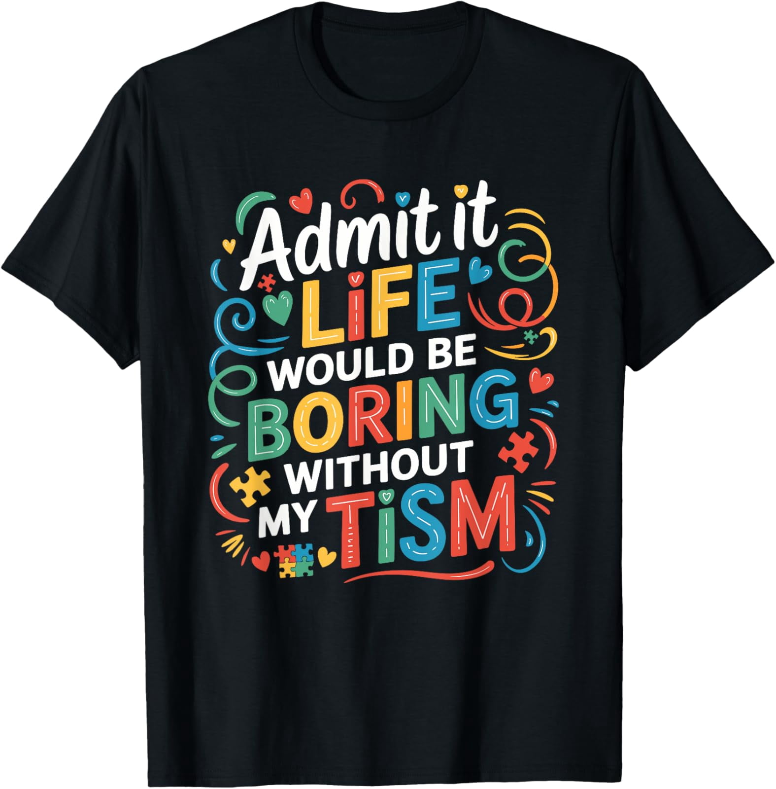 Funny Autism Awareness Life Would Be Boring Without My Tism' T-Shirt ...